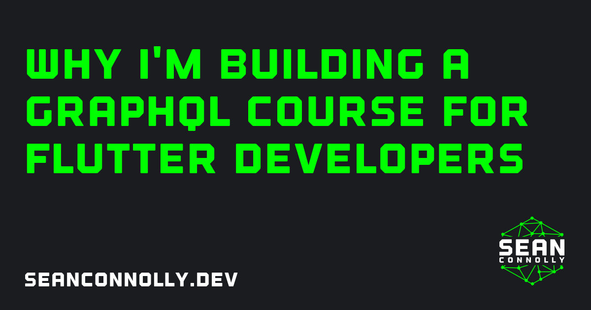 Why Im Building A Graphql Course For Flutter Developers · Sean Connolly